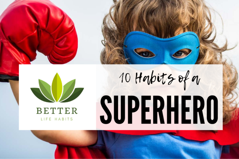 10 Habits Of A Superhero - Better Life Habits